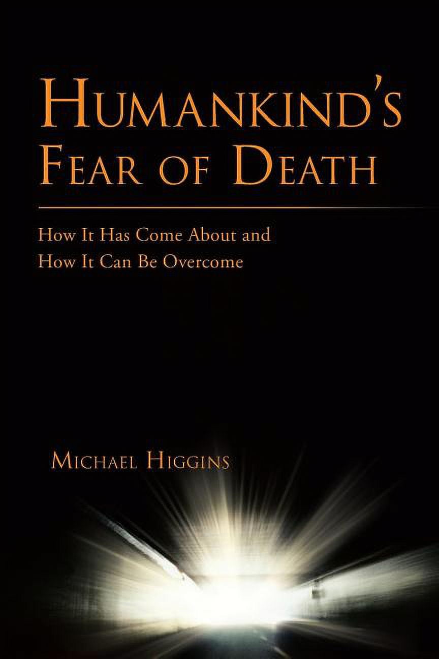 Humankind?s Fear of Death : How It Has Come About and How It Can Be ...