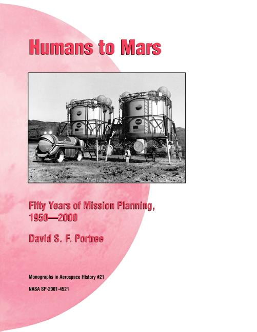 Humans to Mars: Fifty Years of Mission Planning, 1950-2000. NASA ...