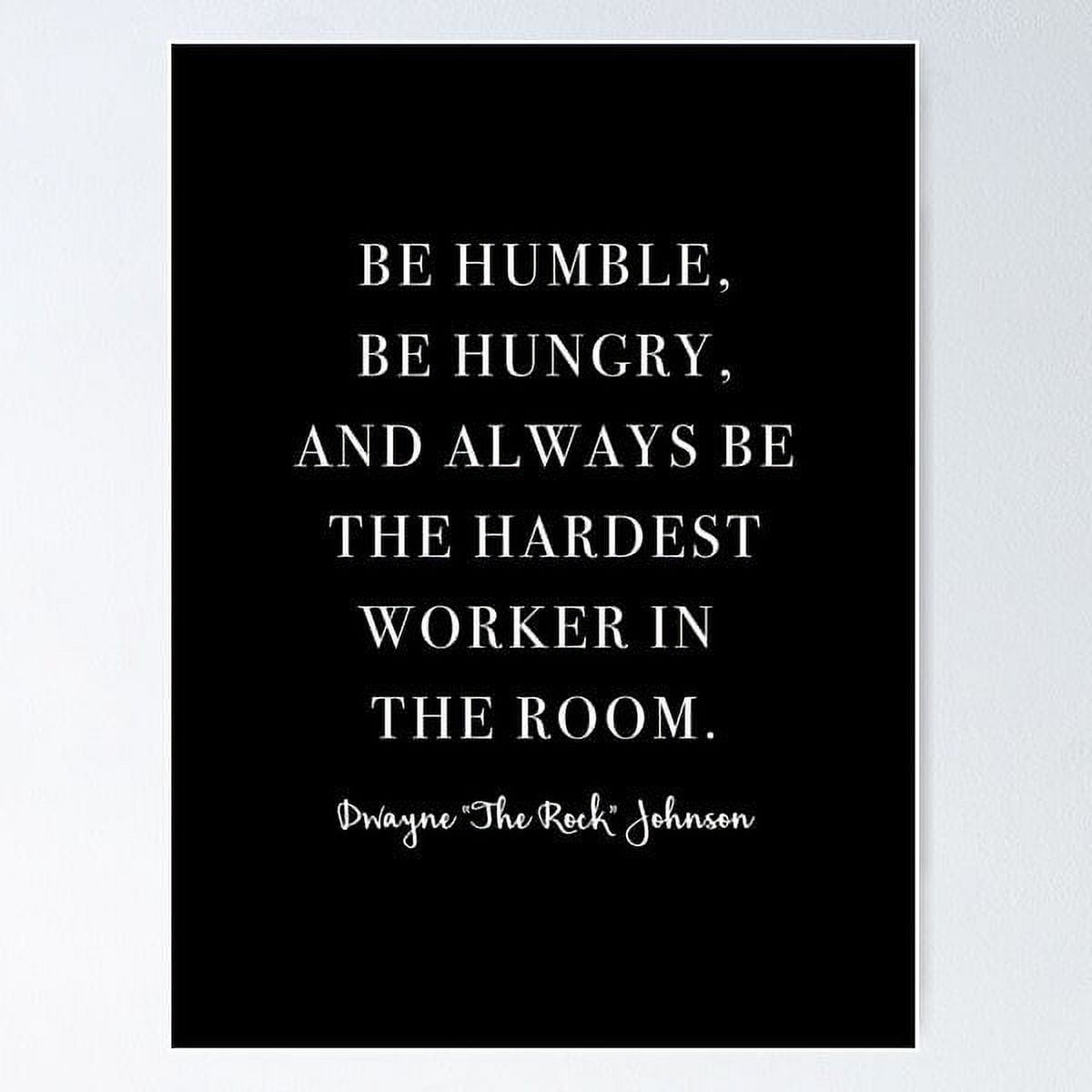 Be Humble, Be Hungry, And Always Be The Hardest Worker In The Room ...