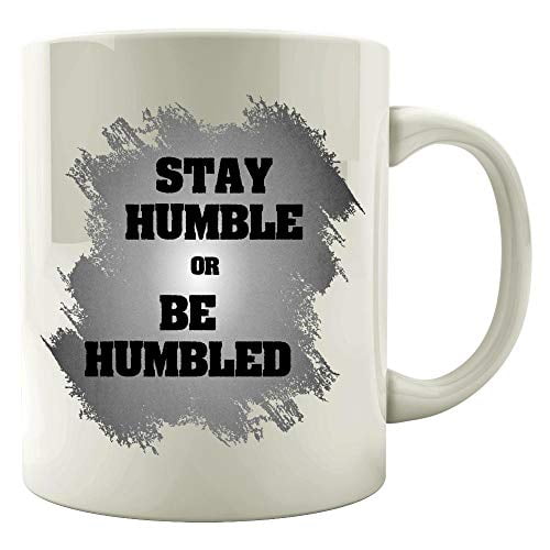 Humble 11 oz Coffee Mug - Stay Humble Or Be Humbled White Ceramic Gift ...