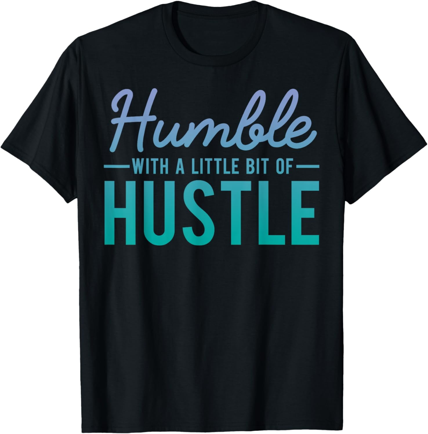 Humble With A Little Bit Of Hustle Color Fade T-Shirt men and women can ...