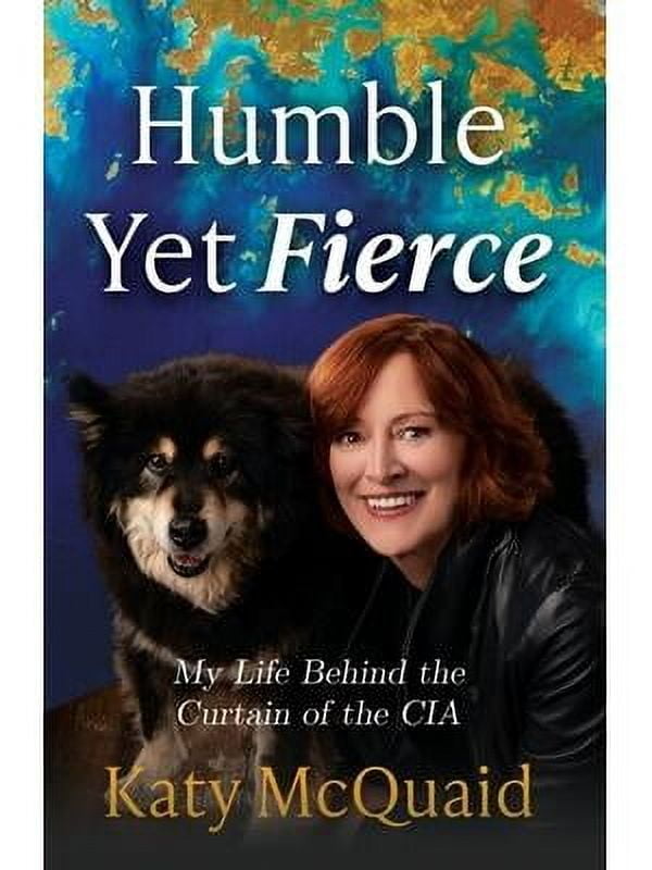 Humble Yet Fierce: My Life Behind the Curtain of the CIA -- Katy ...