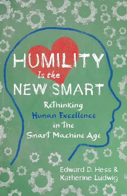Humility Is the New Smart : Rethinking Human Excellence in the Smart ...