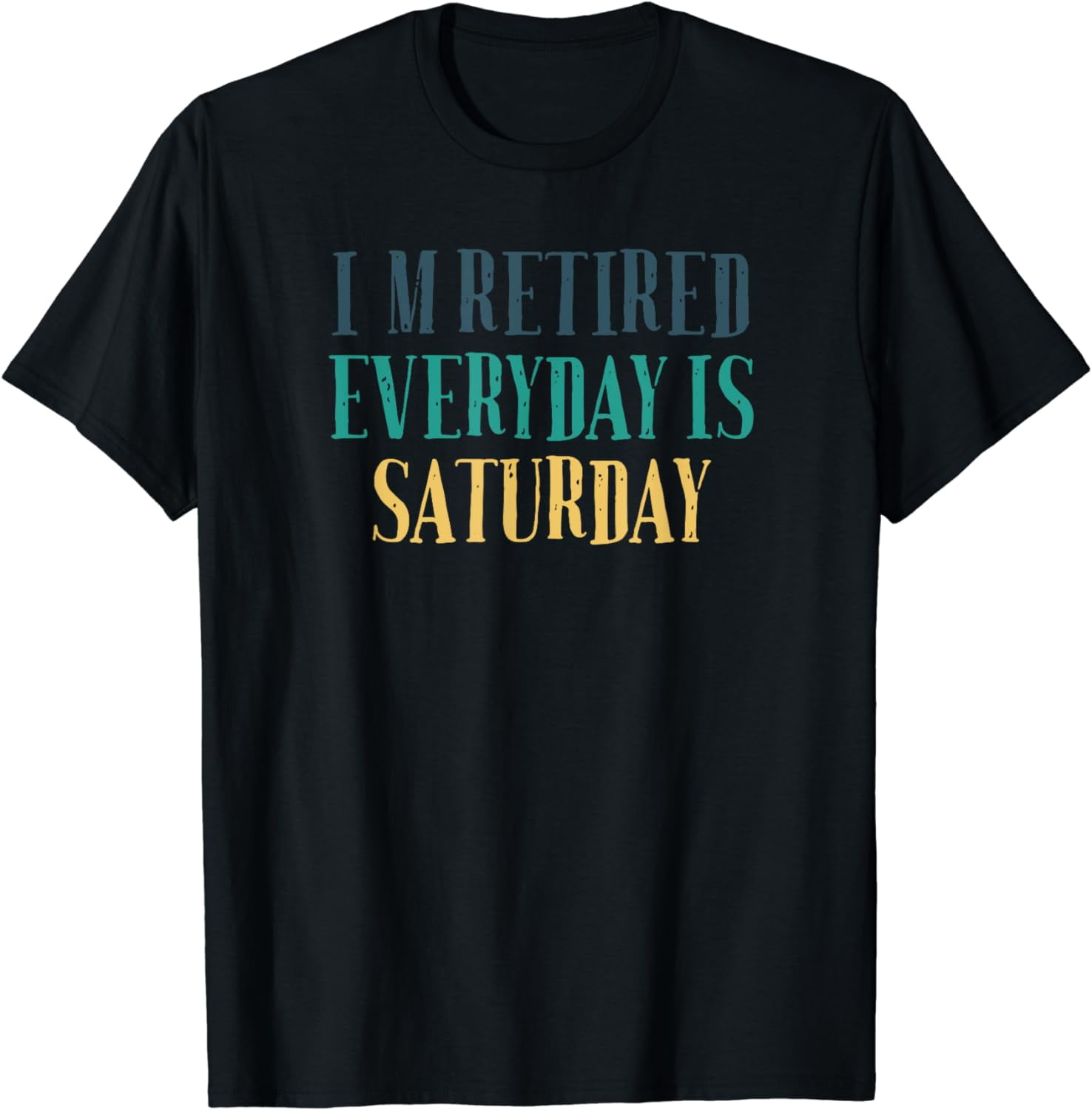 Humor Saying, I'm Retired Everyday Is Saturday T-Shirt - Walmart.com