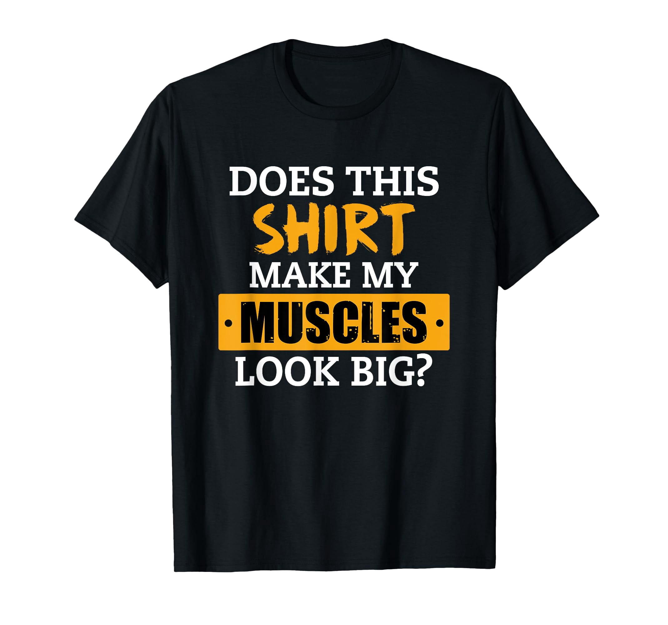 Humorous Fitness T-Shirt - "Does This Shirt Make My Muscles Look Big ...