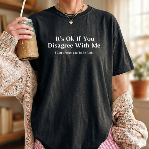 Humorous Graphic Novelty T-Shirt - It's Ok If You Disagree With Me ...