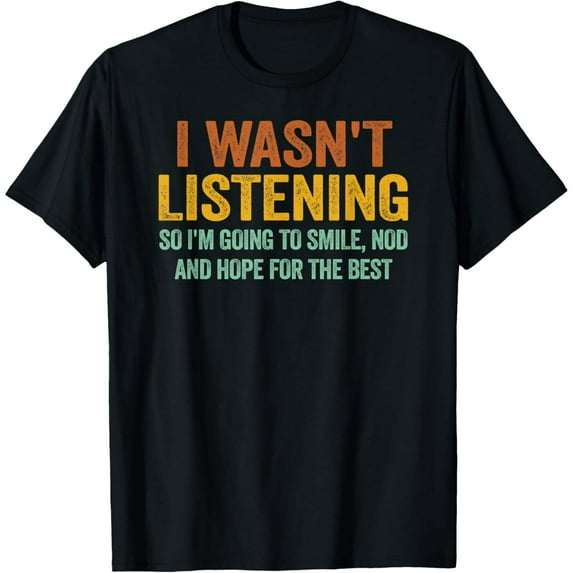 Humorous Graphic T-Shirt I Wasn't Listening Smile Nod Hope Design ...