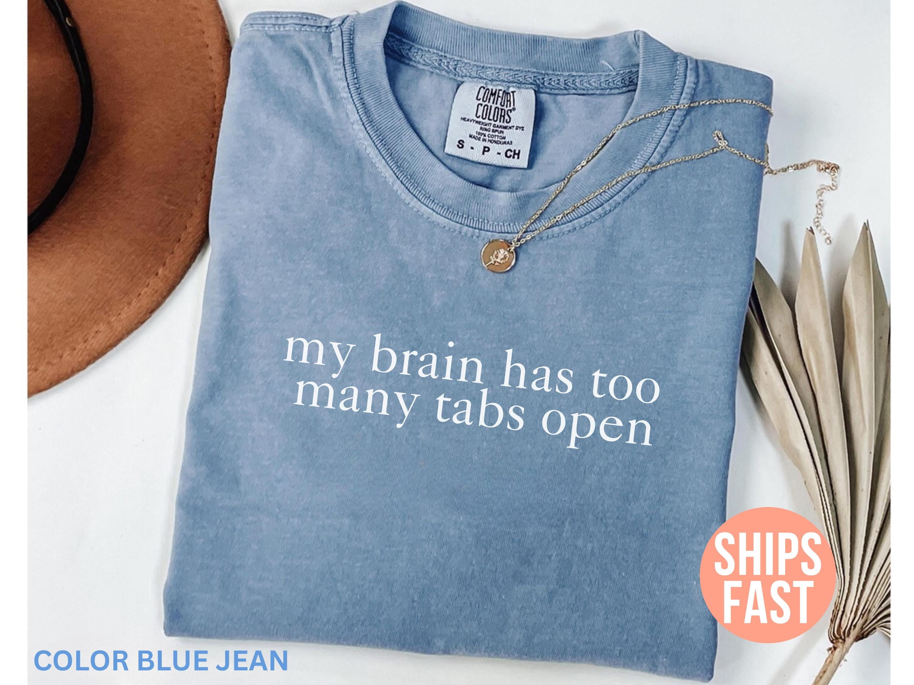 Humorous "My Brain Has Too Many Tabs Open" Comfort Colors Shirt for ...