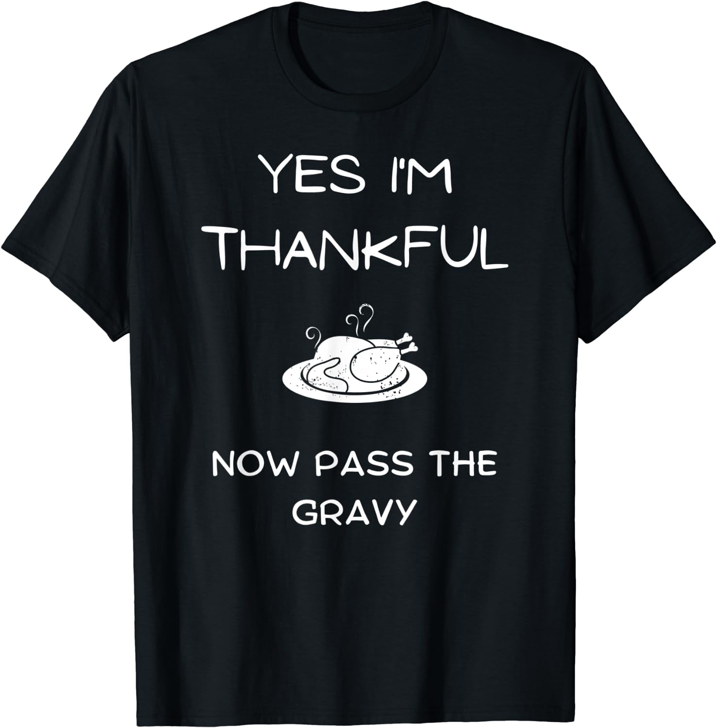 Humorous Thanksgiving, Yes, I'm thankful, Now pass the gravy T-Shirt ...