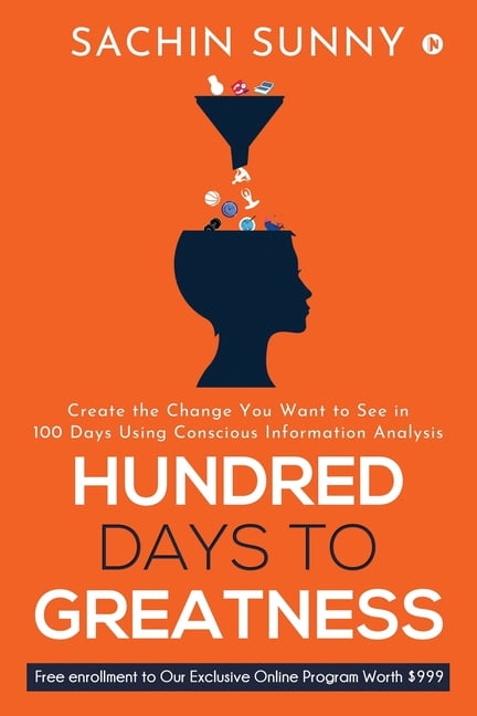 HUNDRED DAYS TO GREATNESS: Create the Change You Want to See in 100 ...