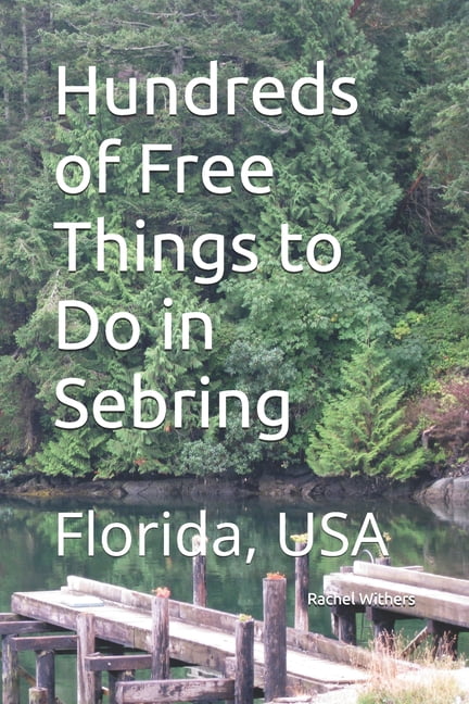 Hundreds of Free Things to Do in Sebring: Florida, USA, (Paperback ...