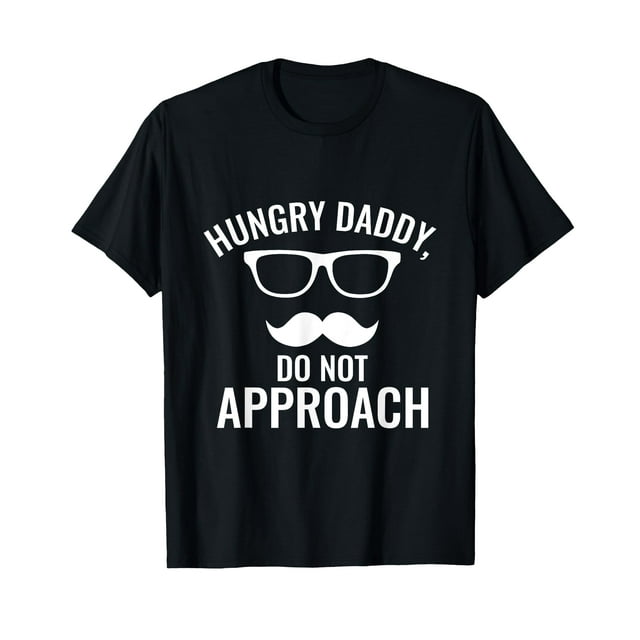 Hungry Daddy Do Not Approach Funny Memes Humor Trending T-Shirt-4XL ...