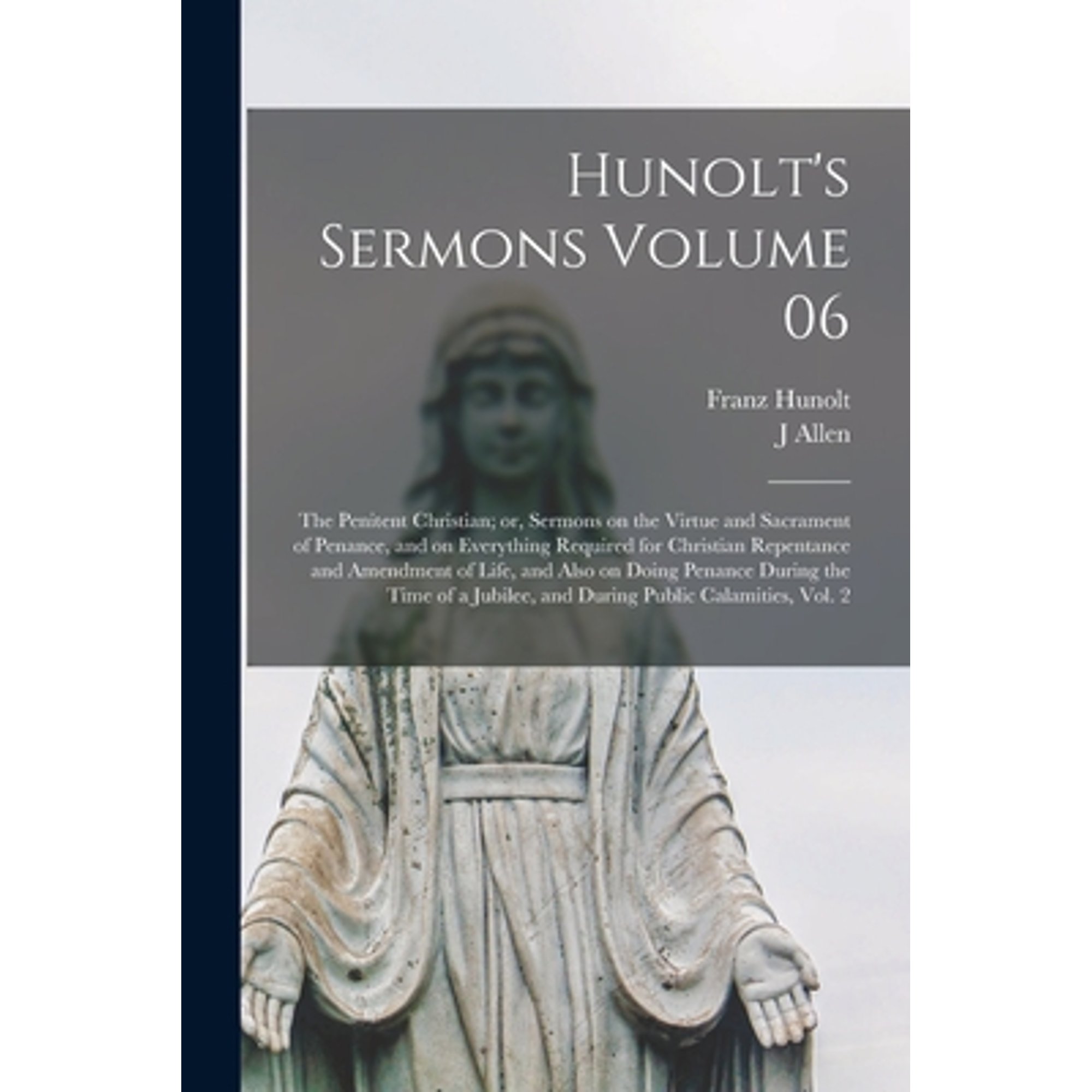 Hunolt's Sermons Volume 06: The Penitent Christian; or, Sermons on the ...