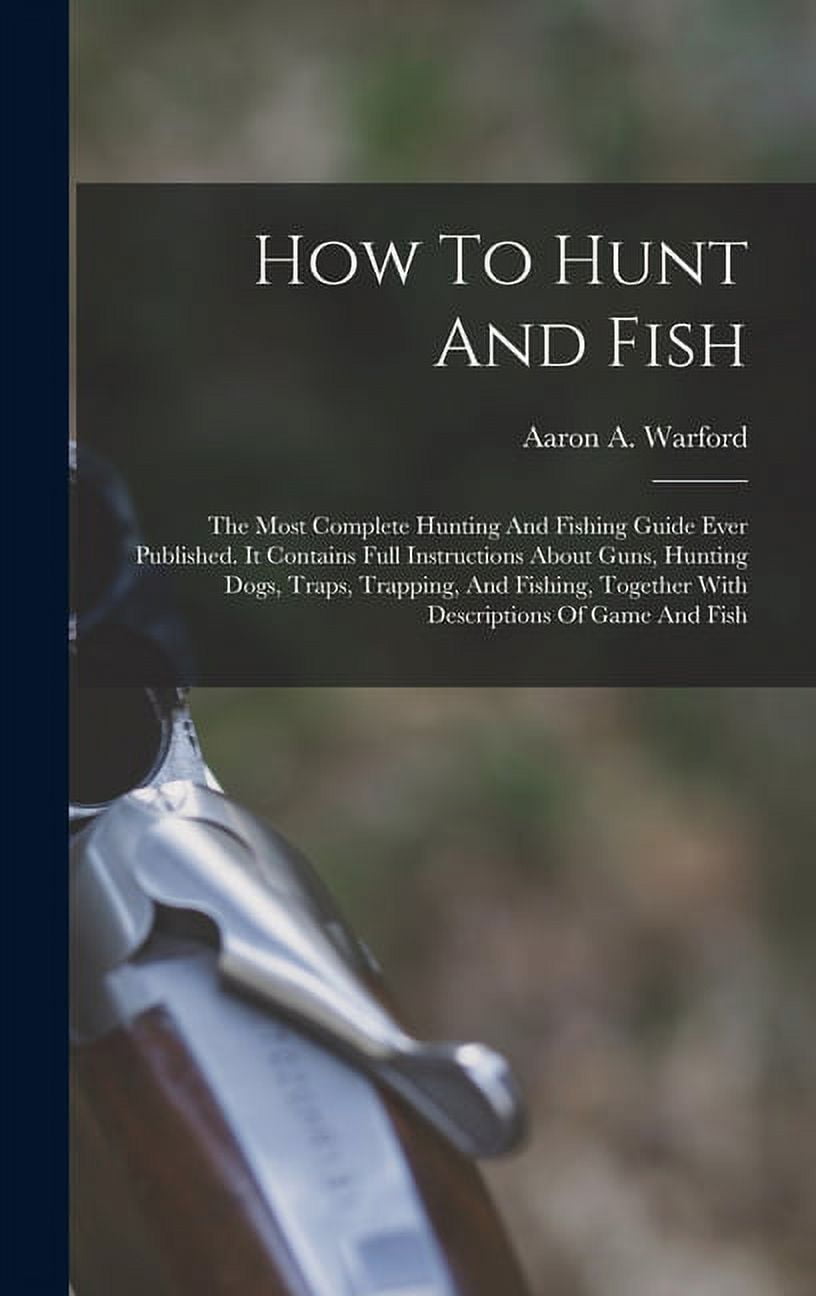 How To Hunt And Fish: The Most Complete Hunting And Fishing Guide Ever ...