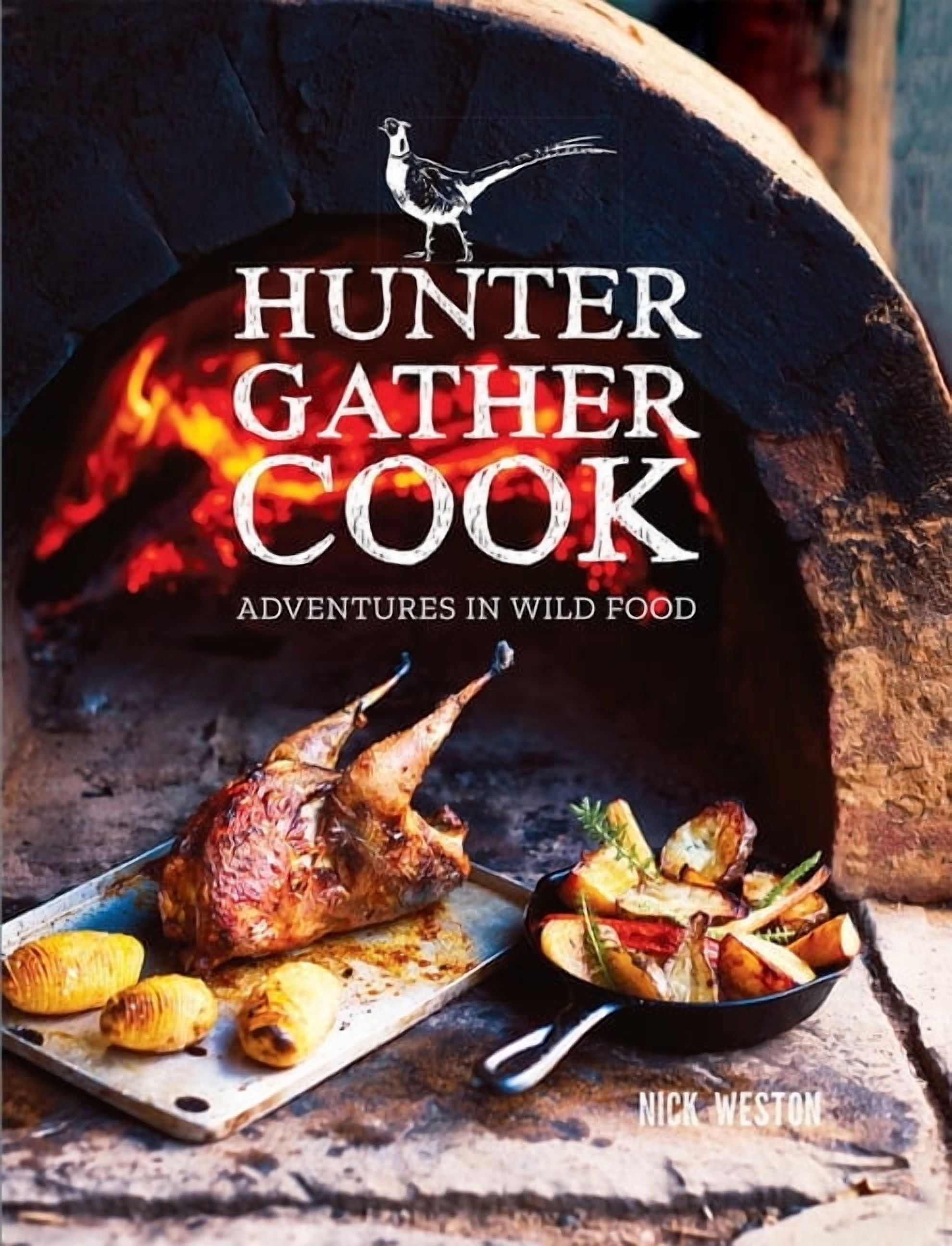 Nick Weston's Hunter Gather Cook: Wild Food Adventures & Culinary Guide ...