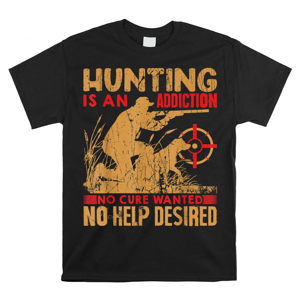 Hunting Is An Addiction No Cure Wanted No Help Desired Shirt - Walmart.com