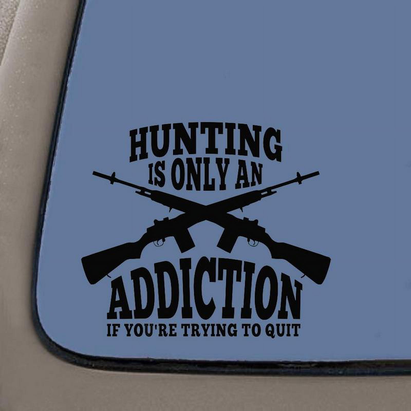 Hunting Is Only An Addiction Decal | 7.5-Inches Wide | Black Vinyl ...