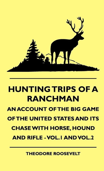 Hunting Trips of a Ranchman : An Account of the Big Game of the United ...