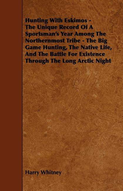 Hunting With Eskimos : The Unique Record Of A Sportsman's Year Among ...