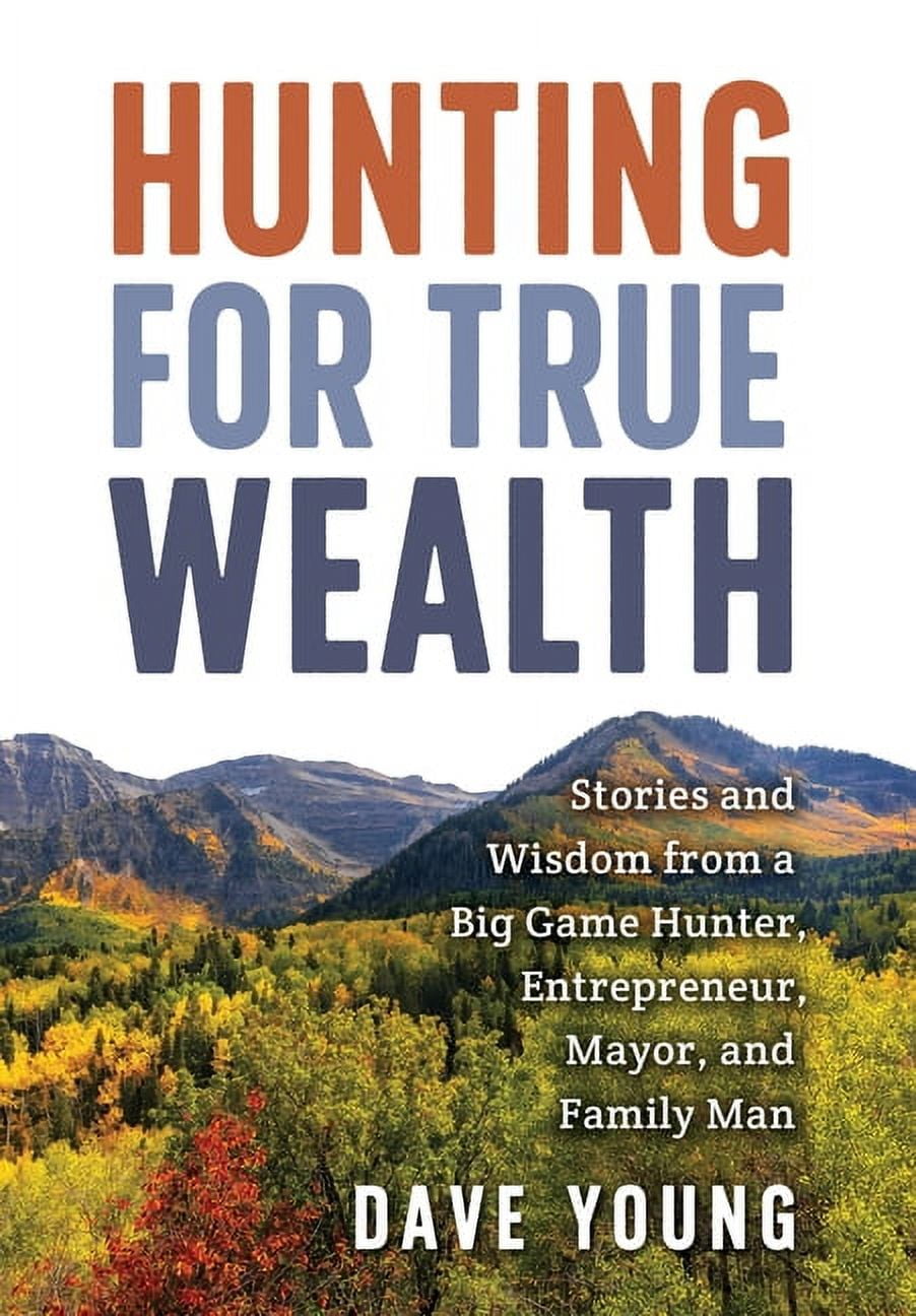 Hunting for True Wealth: Stories and Wisdom from a Big Game Hunter ...