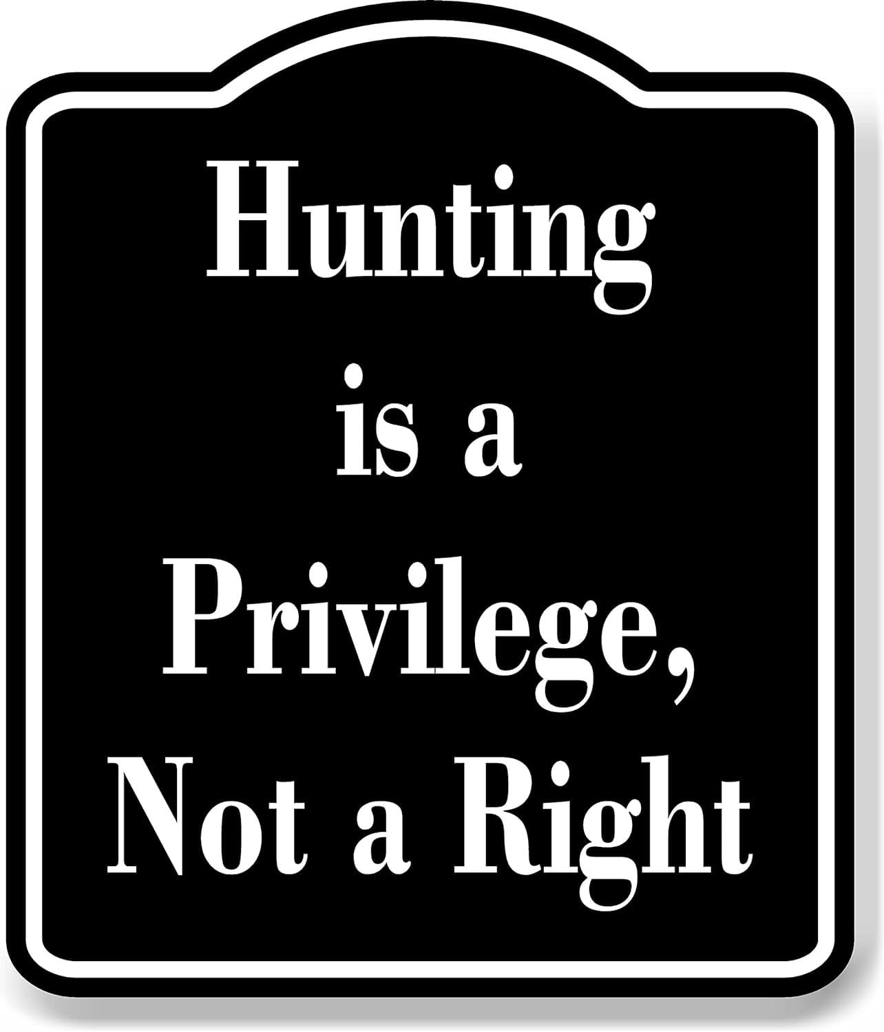 Hunting is a Privilege Not a Right Hunt BLACK Aluminum Composite Sign ...