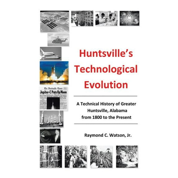 Huntsville's Technological Evolution : A Technical History of Greater ...