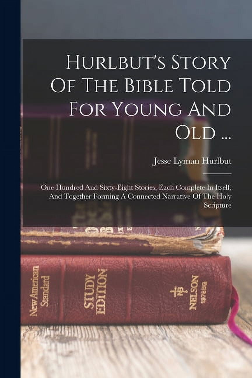 Hurlbut's Story Of The Bible Told For Young And Old ...: One Hundred ...