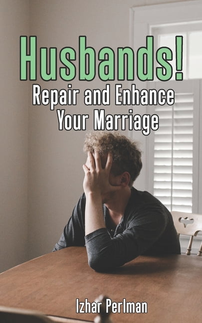 Husbands! Repair and Enhance Your Marriage: A Step by Step how-to guide ...