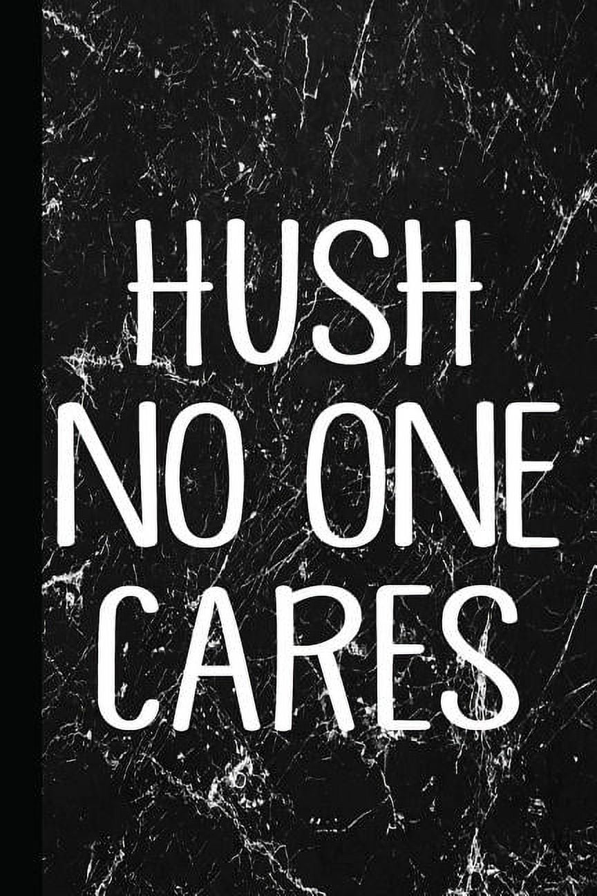 Hush No One Cares: Be Quiet Journal with Lined Pages for Journaling ...