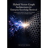 Hybrid Vector-Graph Architectures for Enterprise Knowledge Retrieval ...