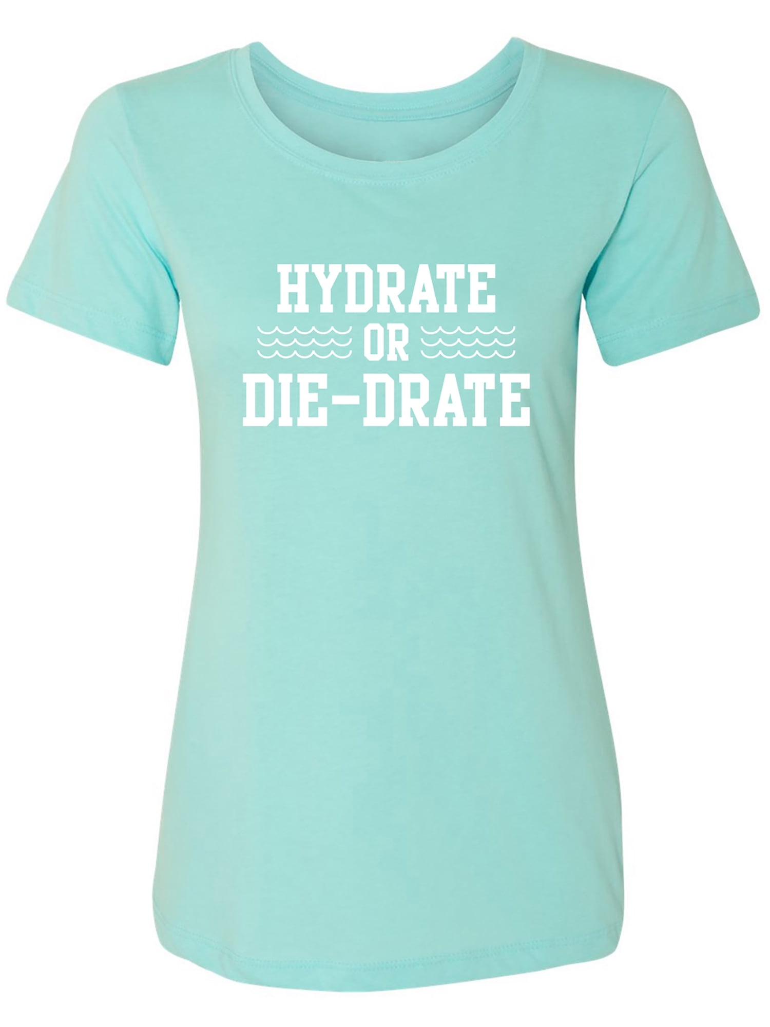 Hydrate or Die-Drate Womens crewneck tee - Walmart.com