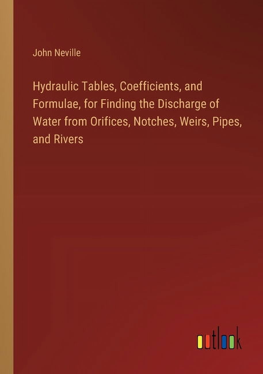 Hydraulic Tables, Coefficients, and Formulae, for Finding the Discharge ...