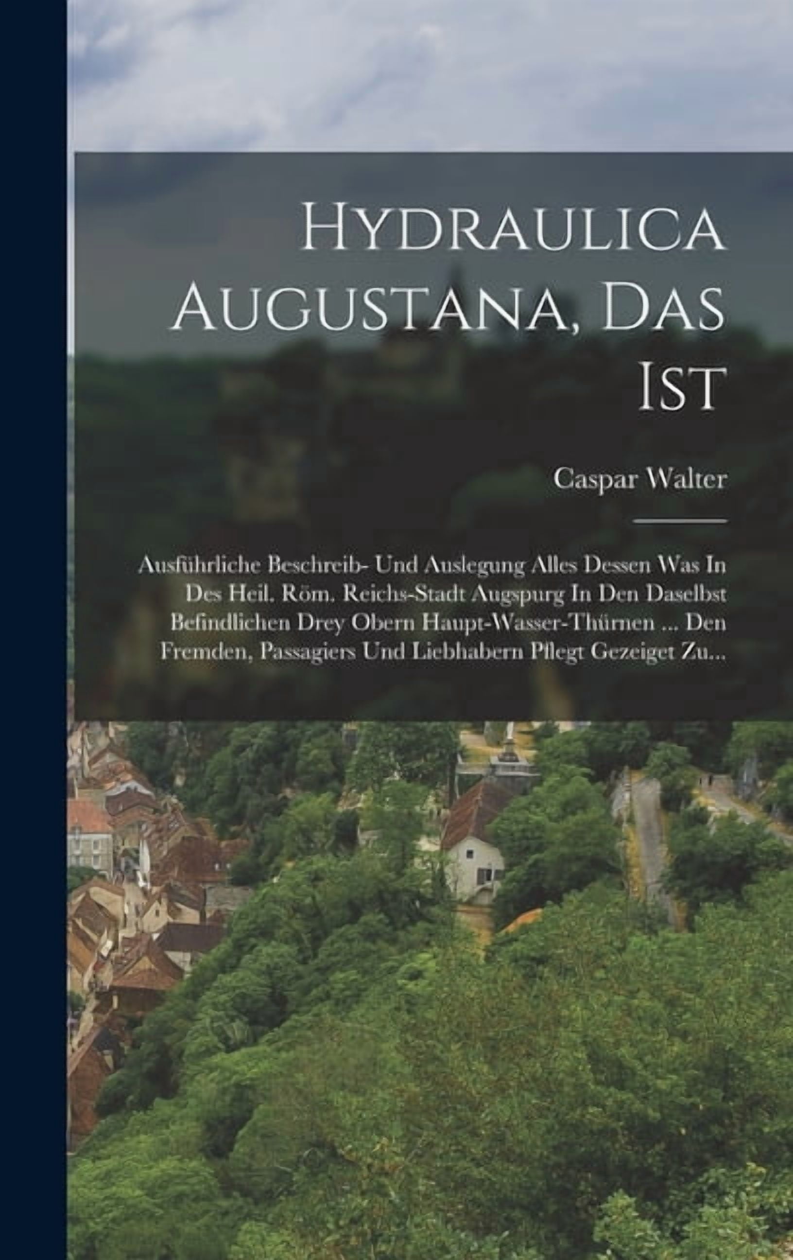 Hydraulica Augustana, Das Ist: AusfÃ¼hrliche Beschreib- Und Auslegung ...