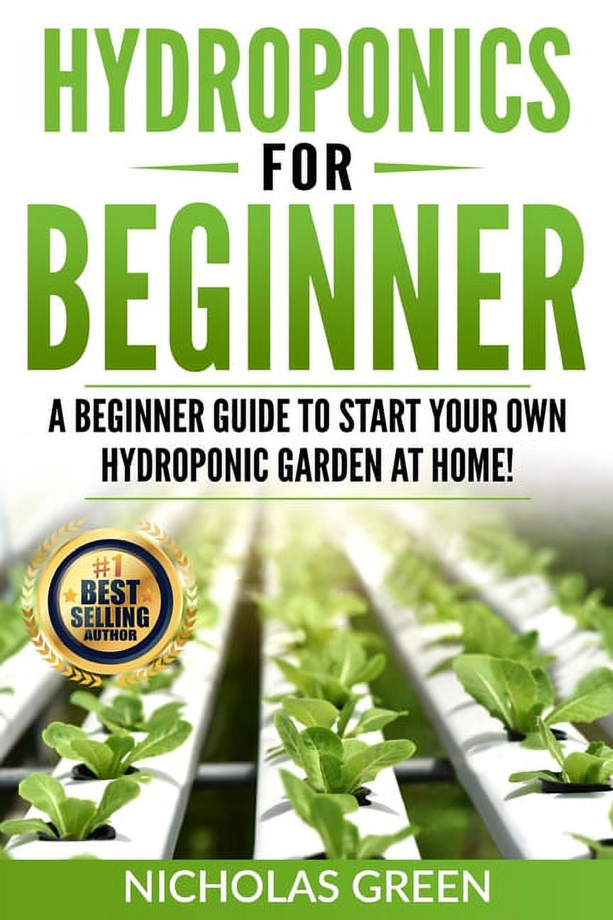 Hydroponics For Beginners: A Beginner Guide to Start Your Own Hydroponic Garden at Home! (Home ...