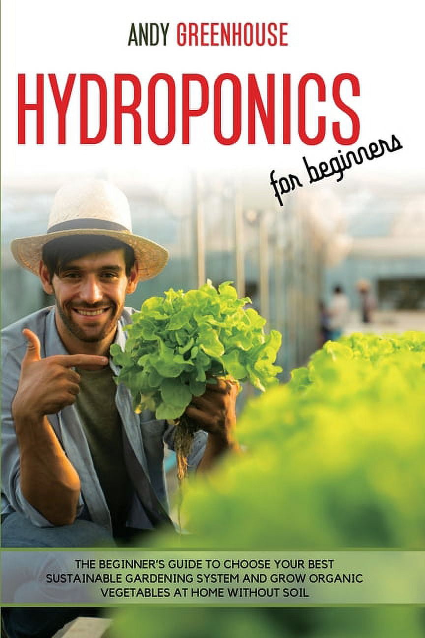 Hydroponics for Beginners : The Beginner's Guide to Choose Your Best Sustainable Gardening ...