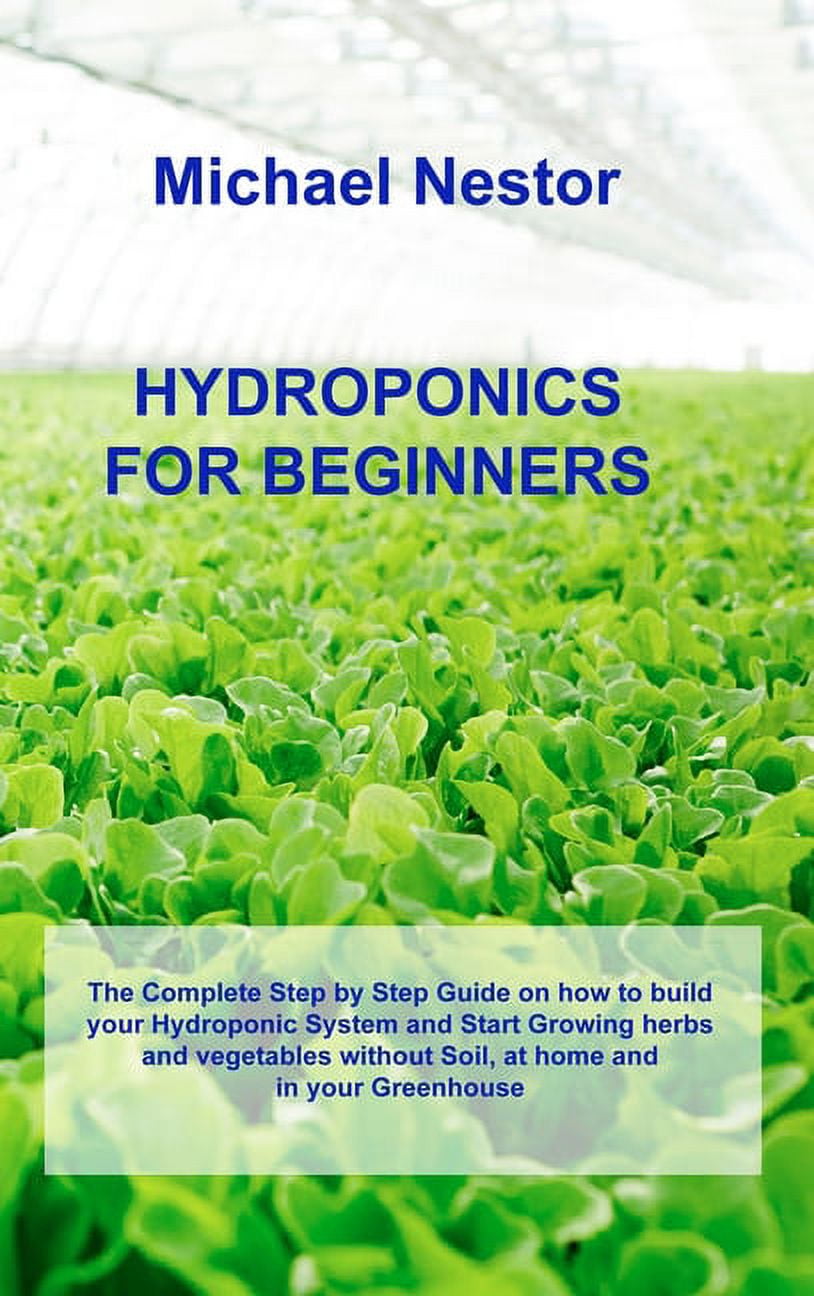 Hydroponics for Beginners : The Complete Step by Step Guide on how to ...