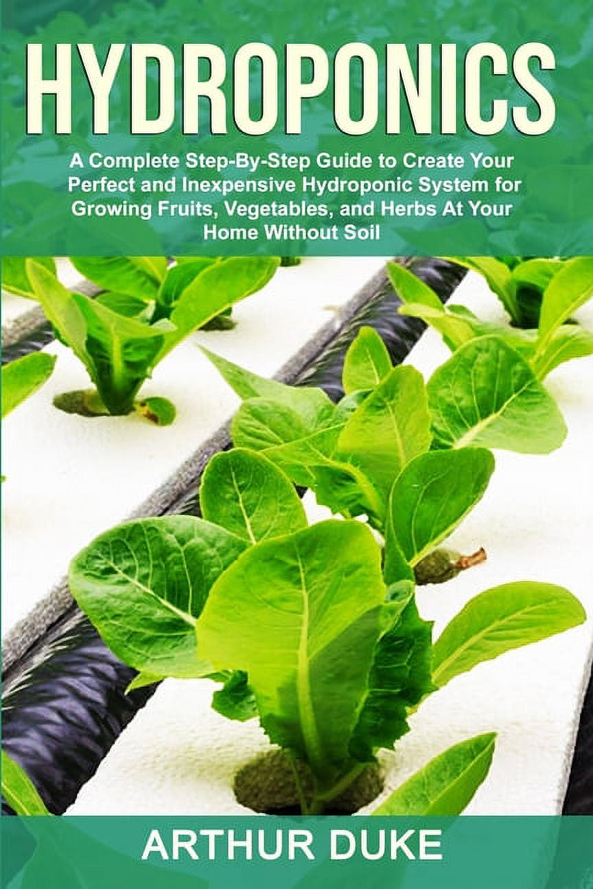 Hydroponics: A Complete Step-By-Step Guide to Create Your Perfect and Inexpensive Hydroponic ...