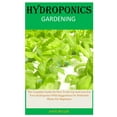 Hydroponics Gardening : The Complete Guide On How To Set-Up And Care ...