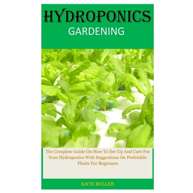 Hydroponics Gardening : The Complete Guide On How To Set-Up And Care ...