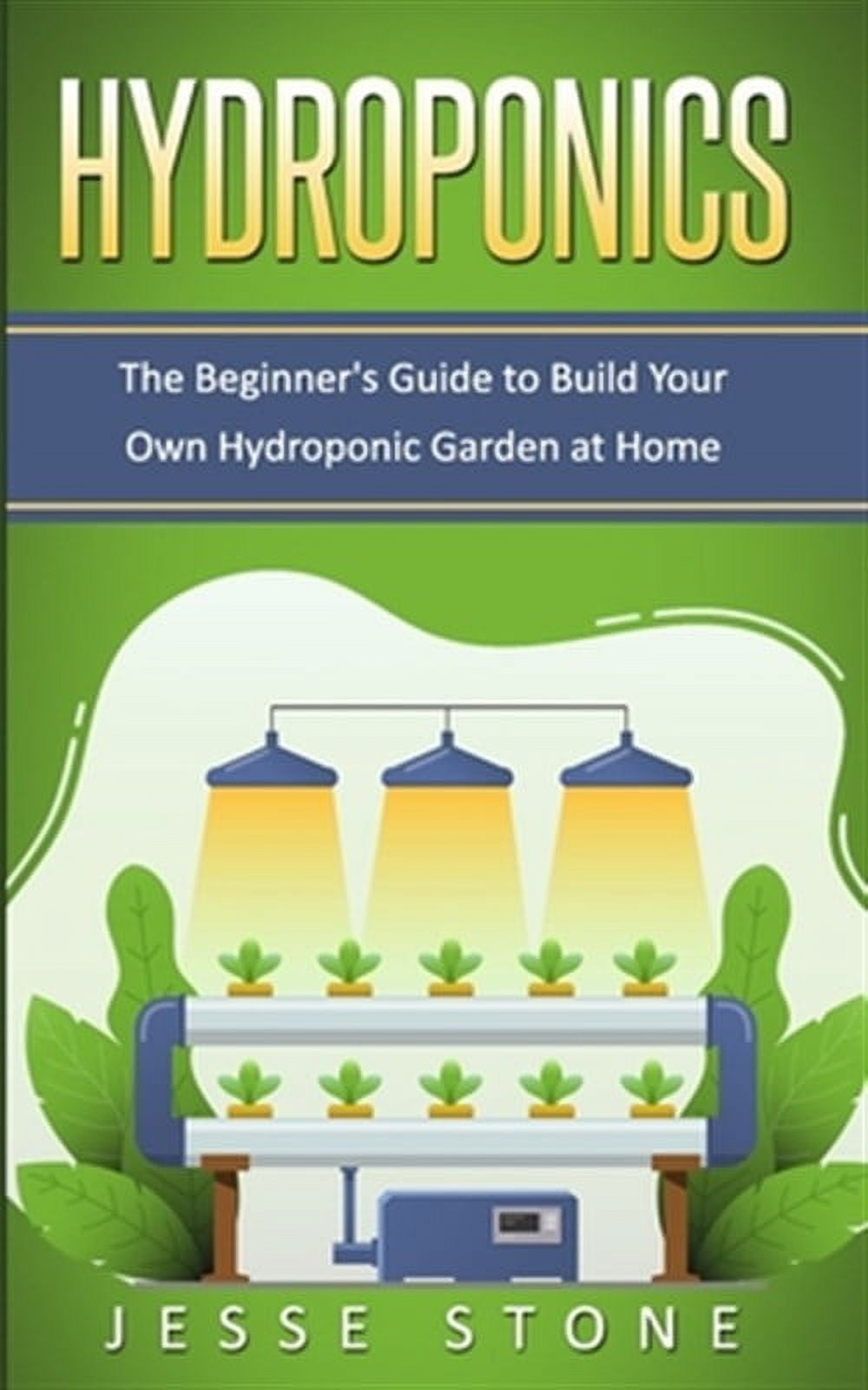 Hydroponics: The Beginner's Guide to Build Your Own Hydroponic Garden ...