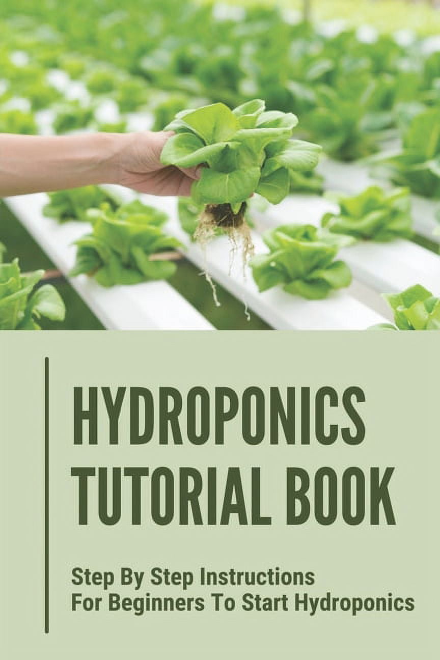 Hydroponics Tutorial Book: Step By Step Instructions For Beginners To ...