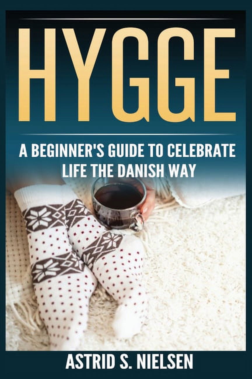 Hygge: A Beginner's Guide To Celebrate Life The Danish Way (Denmark ...
