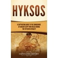 Hyksos: A Captivating Guide to the Conquerors of Ancient Egypt Who ...