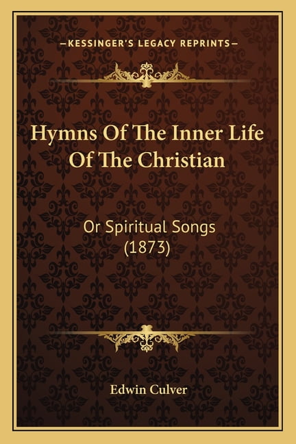 Hymns Of The Inner Life Of The Christian : Or Spiritual Songs (1873 ...