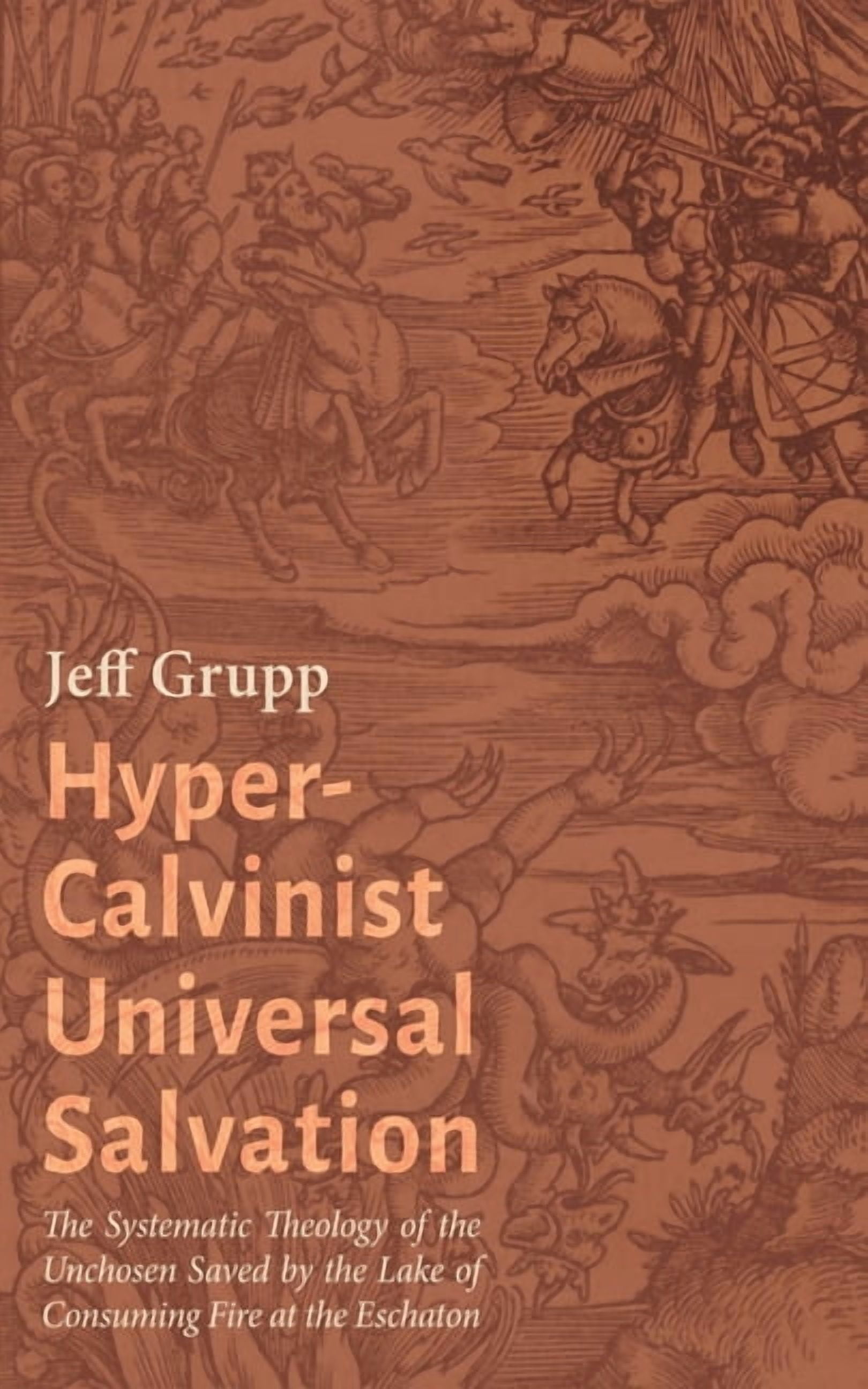 Hyper-Calvinist Universal Salvation: The Systematic Theology of the ...