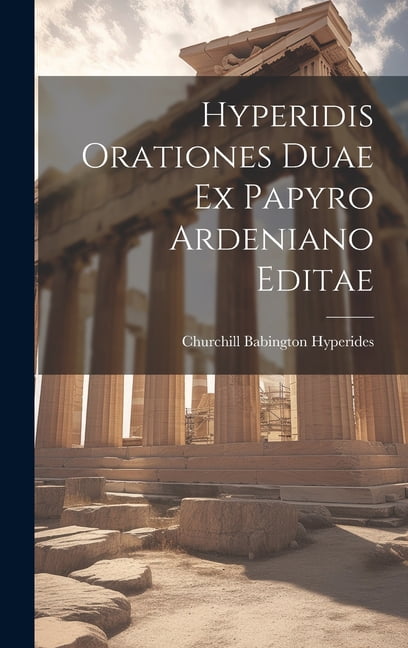 Hyperidis Orationes Duae ex Papyro Ardeniano Editae (Hardcover ...