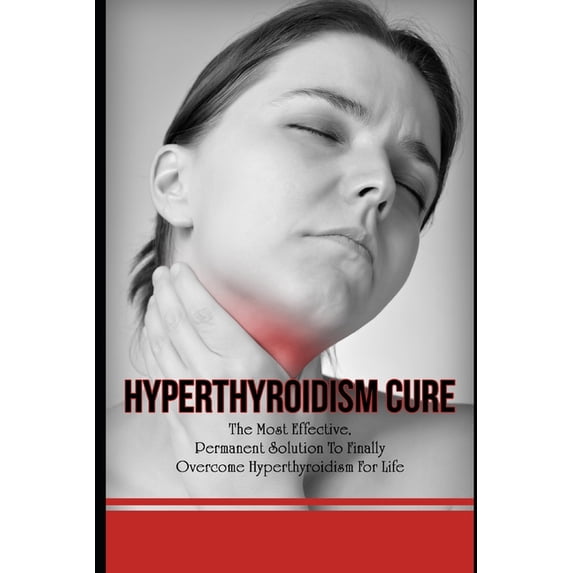 Hyperthyroidism Cure: The Most Effective, Permanent Solution To Finally ...