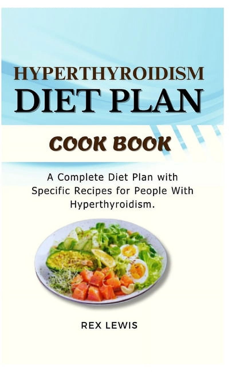 Hyperthyroidism Diet Plan Cook Book: A Complete Diet Plan with Specific ...