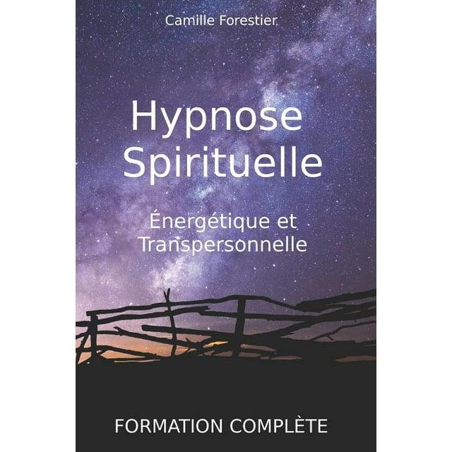 Hypnose spirituelle, nergtique et transpersonnelle: Formation complte ...