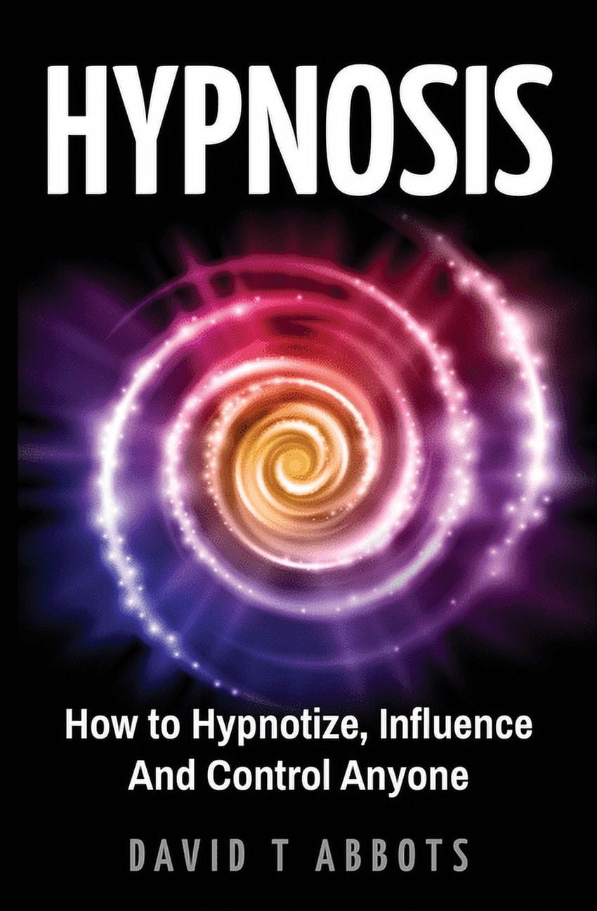 Hypnosis: How to Hypnotize, Influence And Control Anyone (Paperback ...